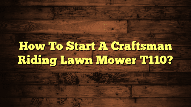 How To Start A Craftsman Riding Lawn Mower T110?