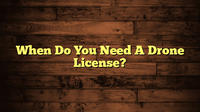 When Do You Need A Drone License? - Best Software Review