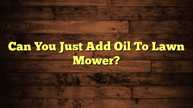 Can You Just Add Oil To Lawn Mower?