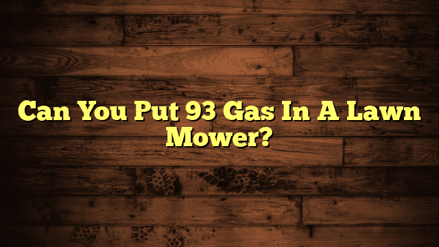 Can You Put 93 Gas In A Lawn Mower?