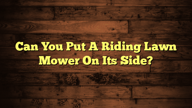 Can You Put A Riding Lawn Mower On Its Side?